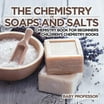 The Chemistry of Soaps and Salts - Chemistry Book for Beginners ...