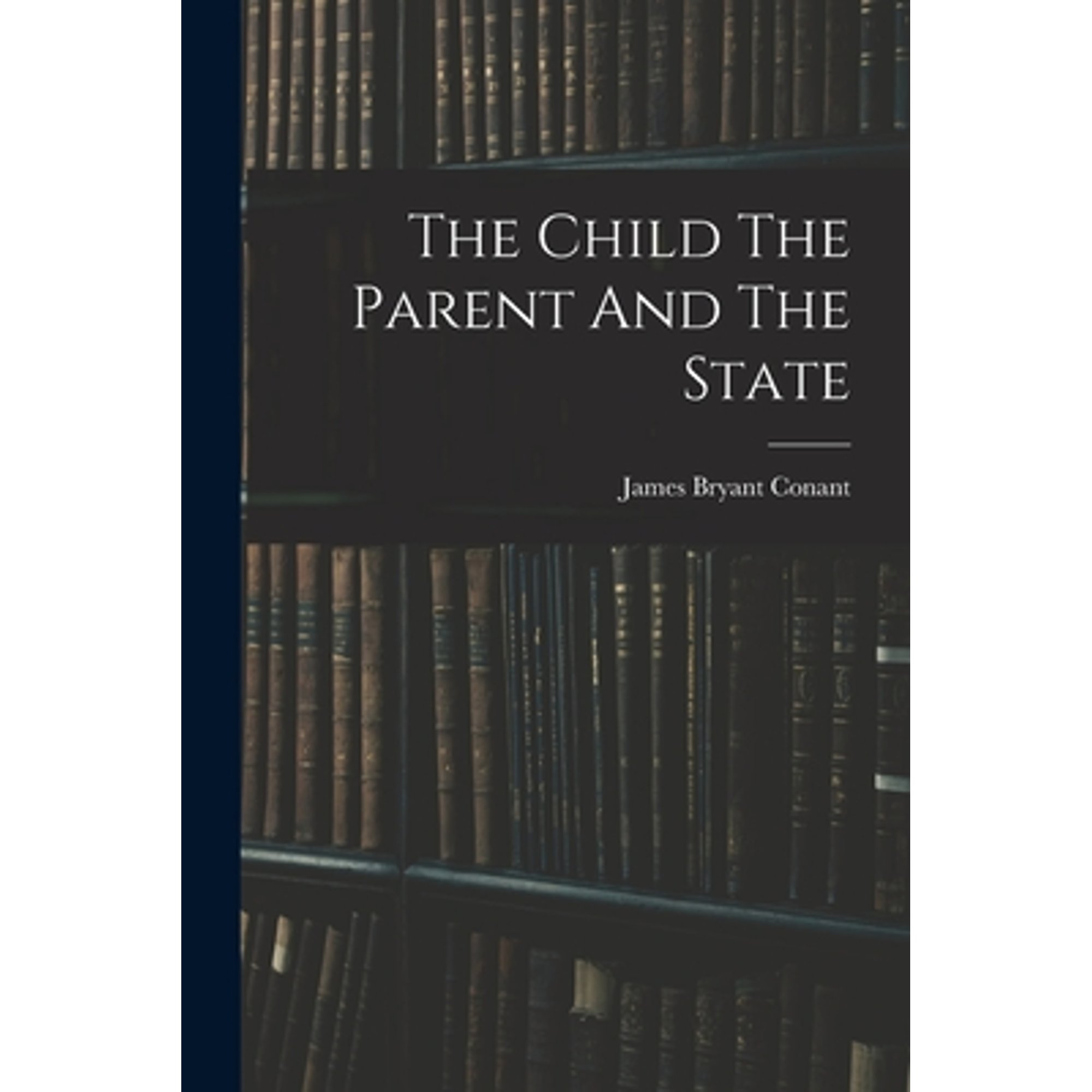 The Child The Parent And The State (Paperback) by James Bryant Conant ...