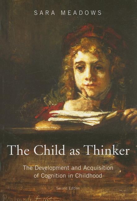 The Child as Thinker: The Development and Acquisition of Cognition in ...