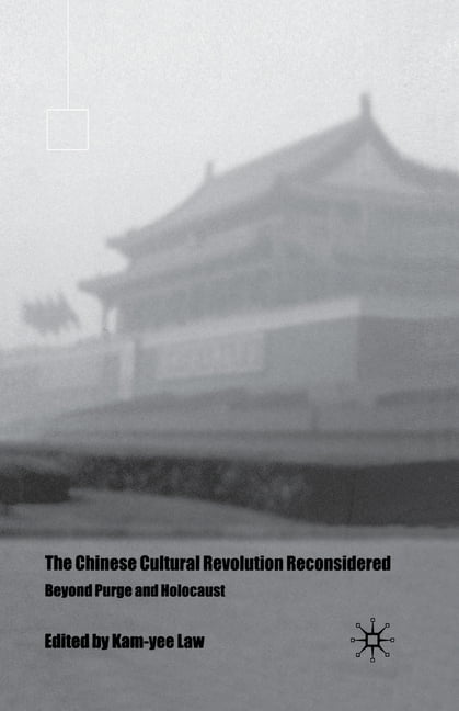 The Chinese Cultural Revolution Reconsidered: Beyond Purge and ...