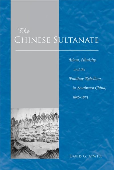 The Chinese Sultanate : Islam, Ethnicity, and the Panthay Rebellion in ...