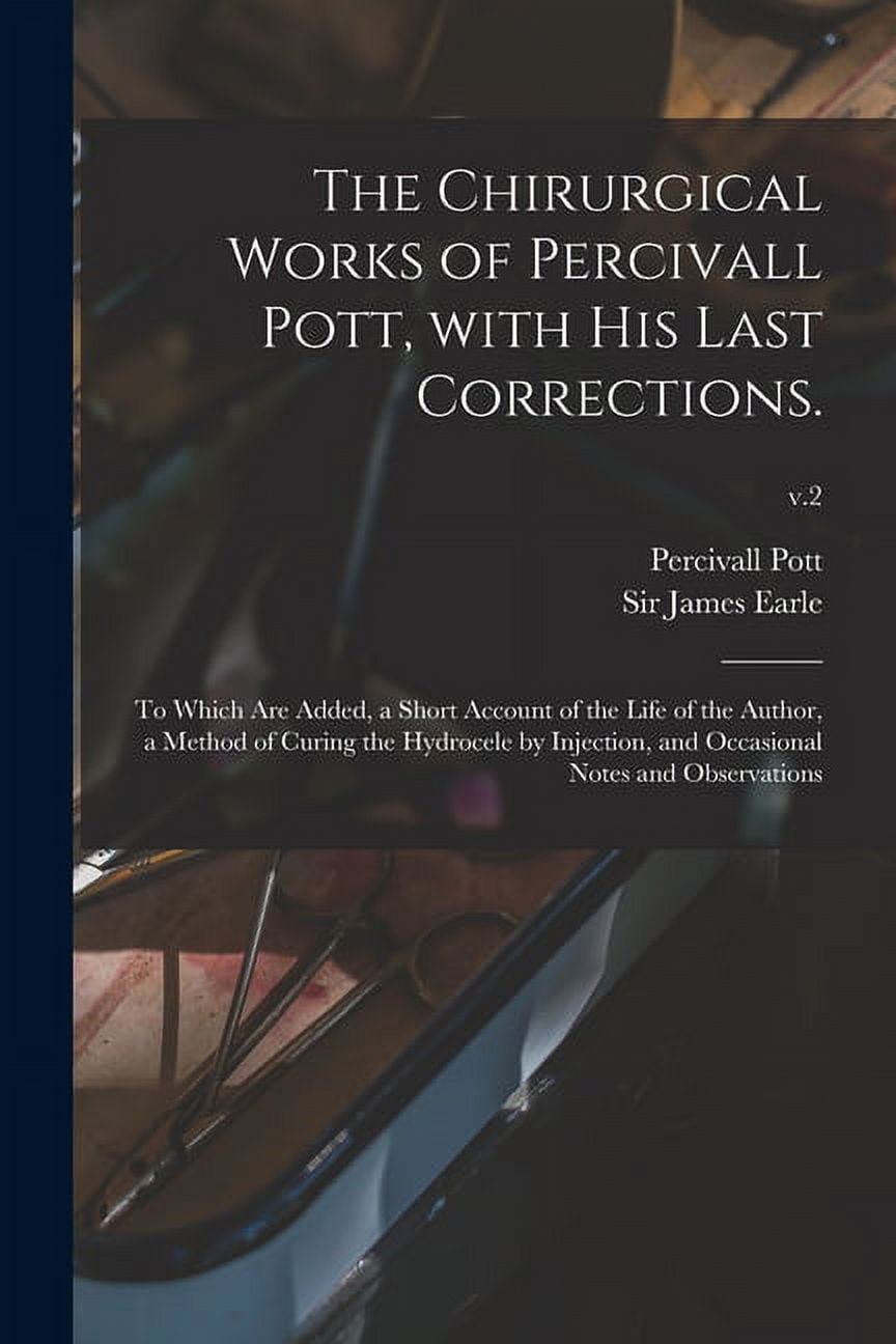 The Chirurgical Works of Percivall Pott, With His Last Corrections ...
