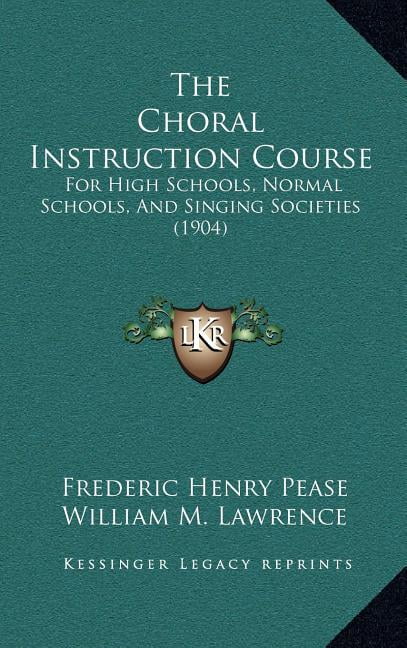 The Choral Instruction Course : For High Schools, Normal Schools, and ...