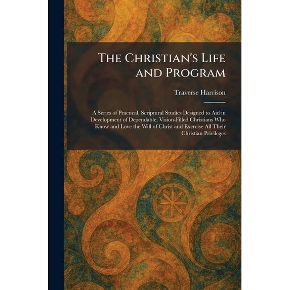 The Christian's Life and Program: A Series of Practical, Scriptural ...