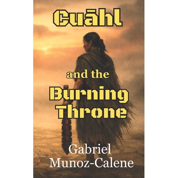 The Chronicles of Cuāhl the Liberat Cuāhl and the Burning Throne: A ...