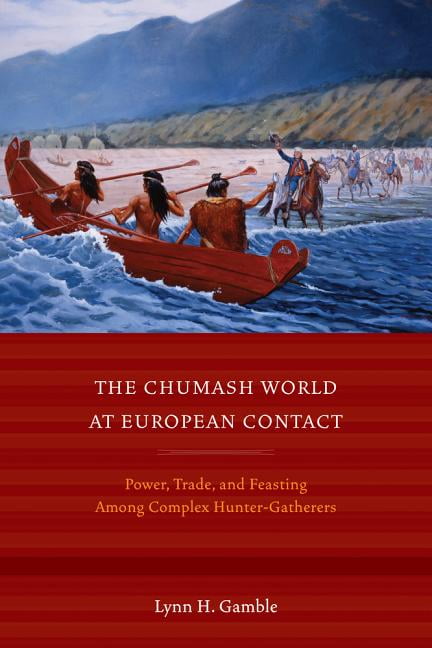 The Chumash World at European Contact : Power, Trade, and Feasting ...