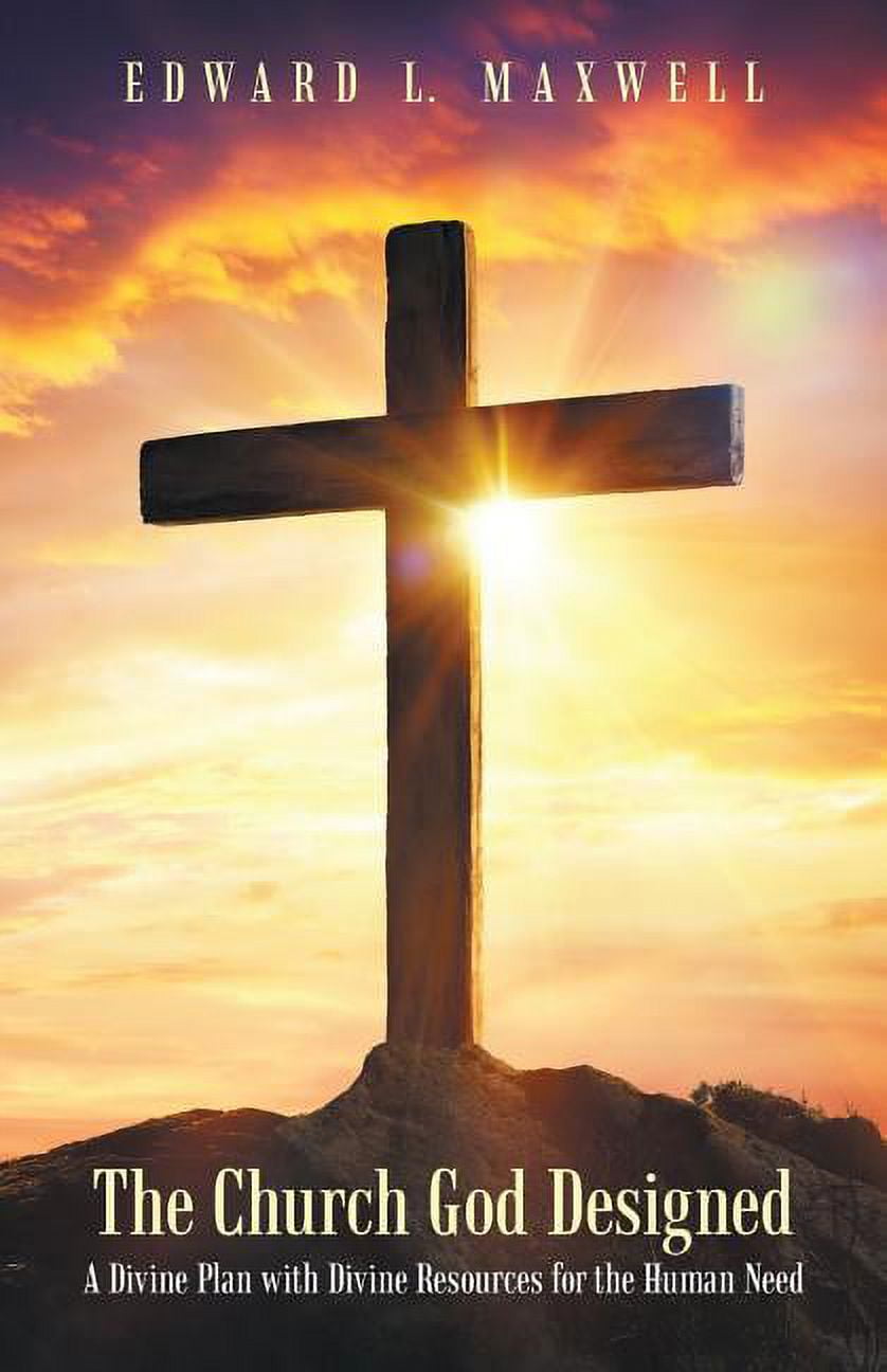 The Church God Designed: A Divine Plan with Divine Resources for the ...