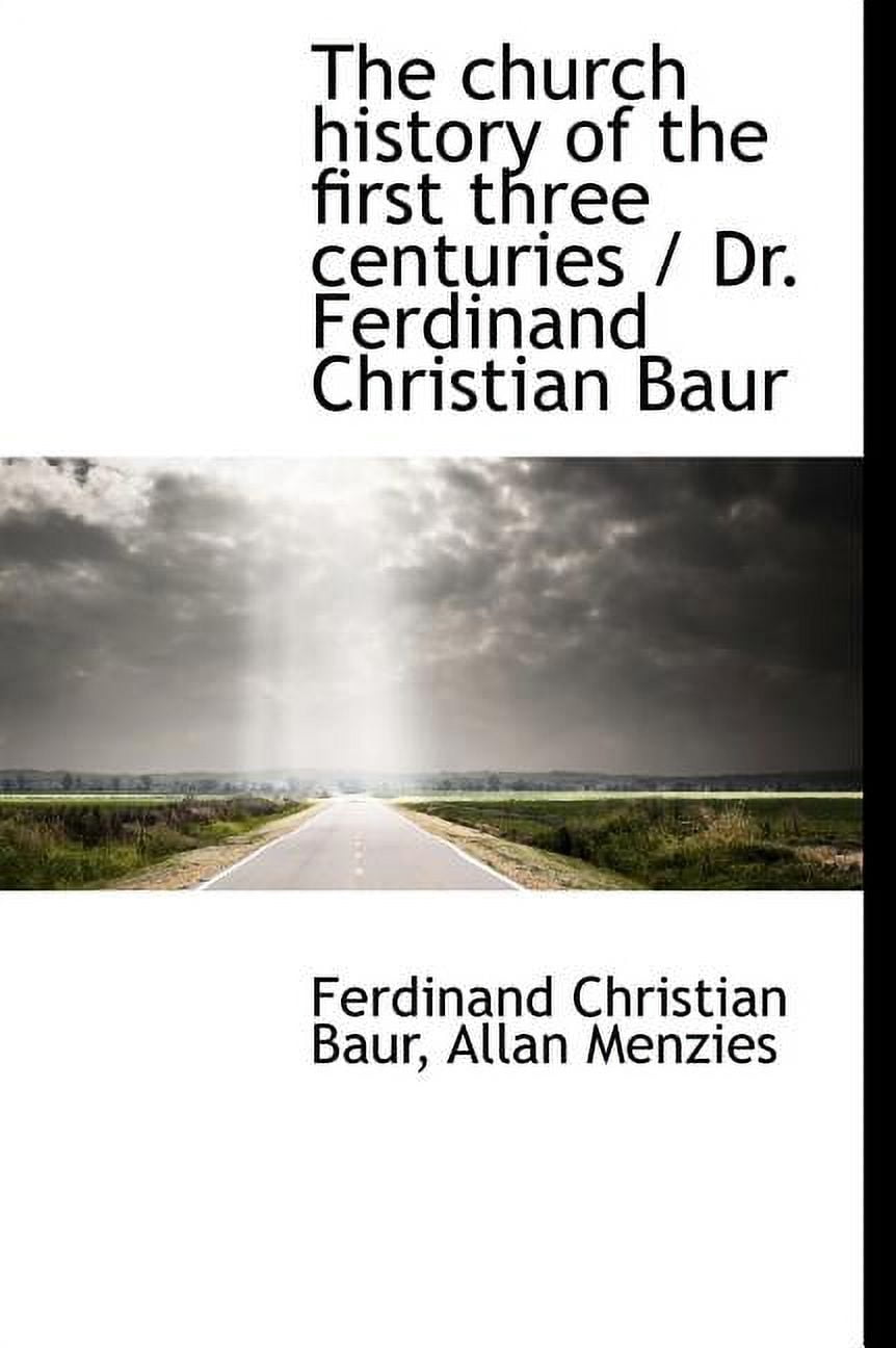 The Church History of the First Three Centuries / Dr. Ferdinand ...
