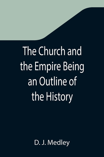 The Church and the Empire Being an Outline of the History of the Church ...