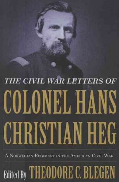 The Civil War Letters of Colonel Hans Christian Heg : A Norwegian ...