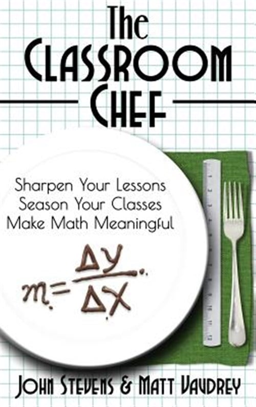 The Classroom Chef: Sharpen Your Lessons, Season Your Classes, and Make ...