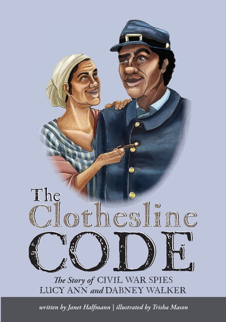 The Clothesline Code: The Story of Civil War Spies Lucy Ann and Dabney ...