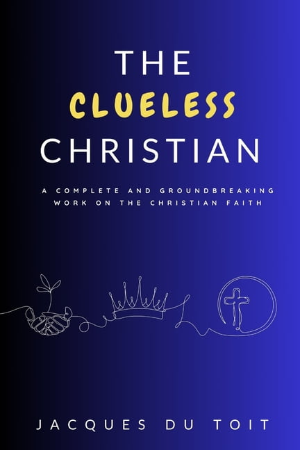 The Clueless Christian: A complete and groundbreaking work on the ...