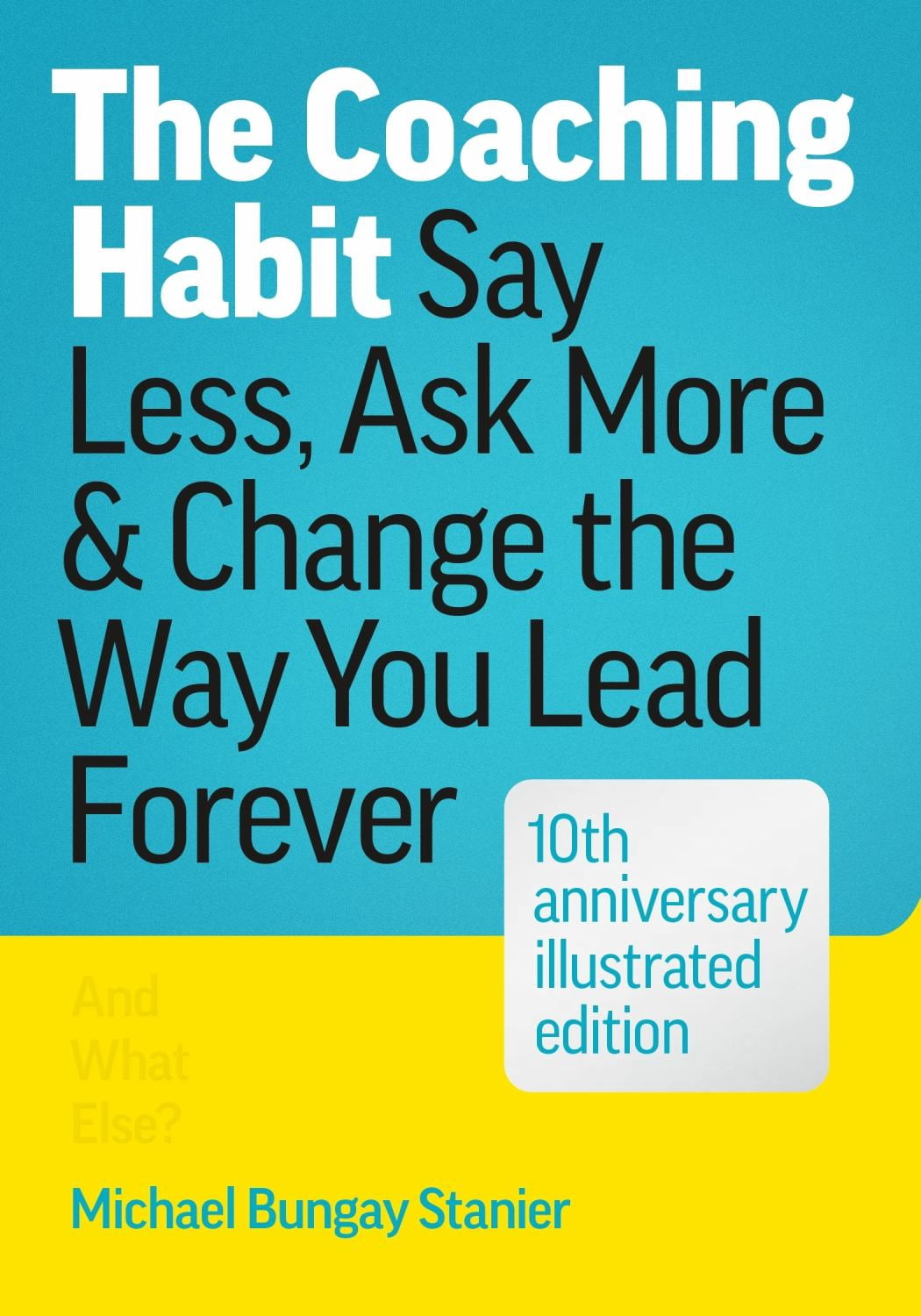 The Coaching Habit: Say Less, Ask More, & Change the Way You Lead ...