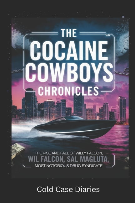 The Cocaine Cowboys Chronicles: The Rise and Fall of Willy Falcon, Sal ...