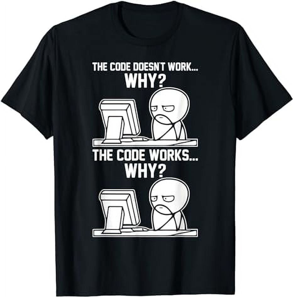 The Code Doesn't Work... Why? The Code Works... Why? Meme T-Shirt - Walmart.com
