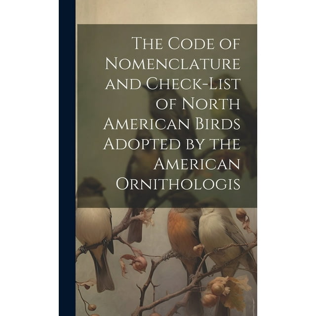 The Code of Nomenclature and Check-list of North American Birds Adopted ...