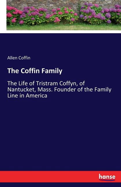 The Coffin Family: The Life of Tristram Coffyn, of Nantucket, Mass ...