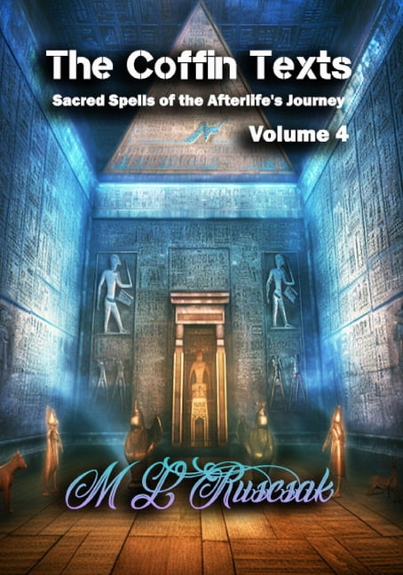 The Coffin Texts: Sacred Spells of the Afterlife's Journey Volume 4 ...