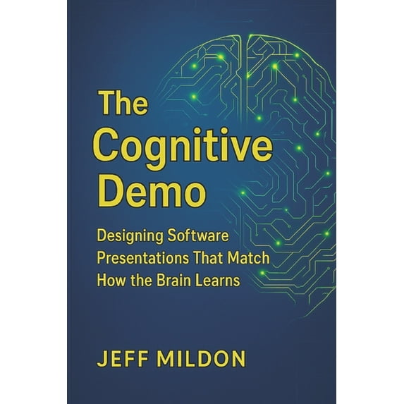 The Cognitive Demo: Designing Software Presentations That Match How the ...