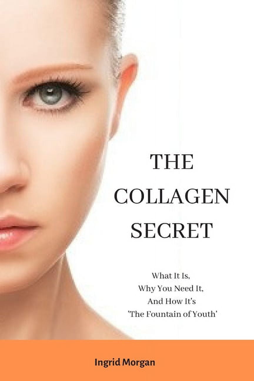 The Collagen Secret: What It Is, Why You Need It, And How It's 'The ...