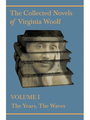 The Collected Novels of Virginia Woolf - Volume I - The Years, The ...