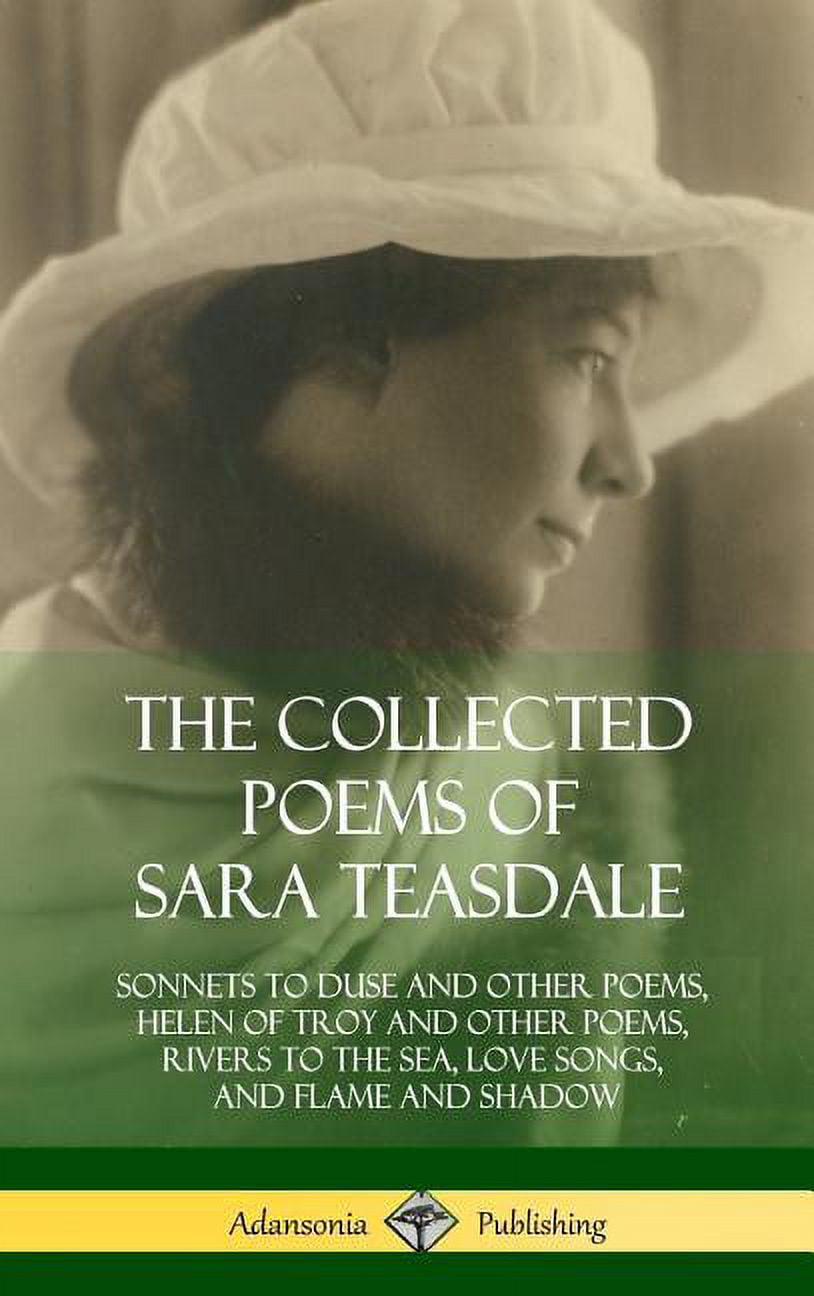The Collected Poems of Sara Teasdale : Sonnets to Duse and Other Poems ...