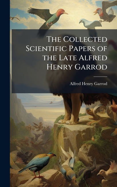 The Collected Scientific Papers of the Late Alfred Henry Garrod ...