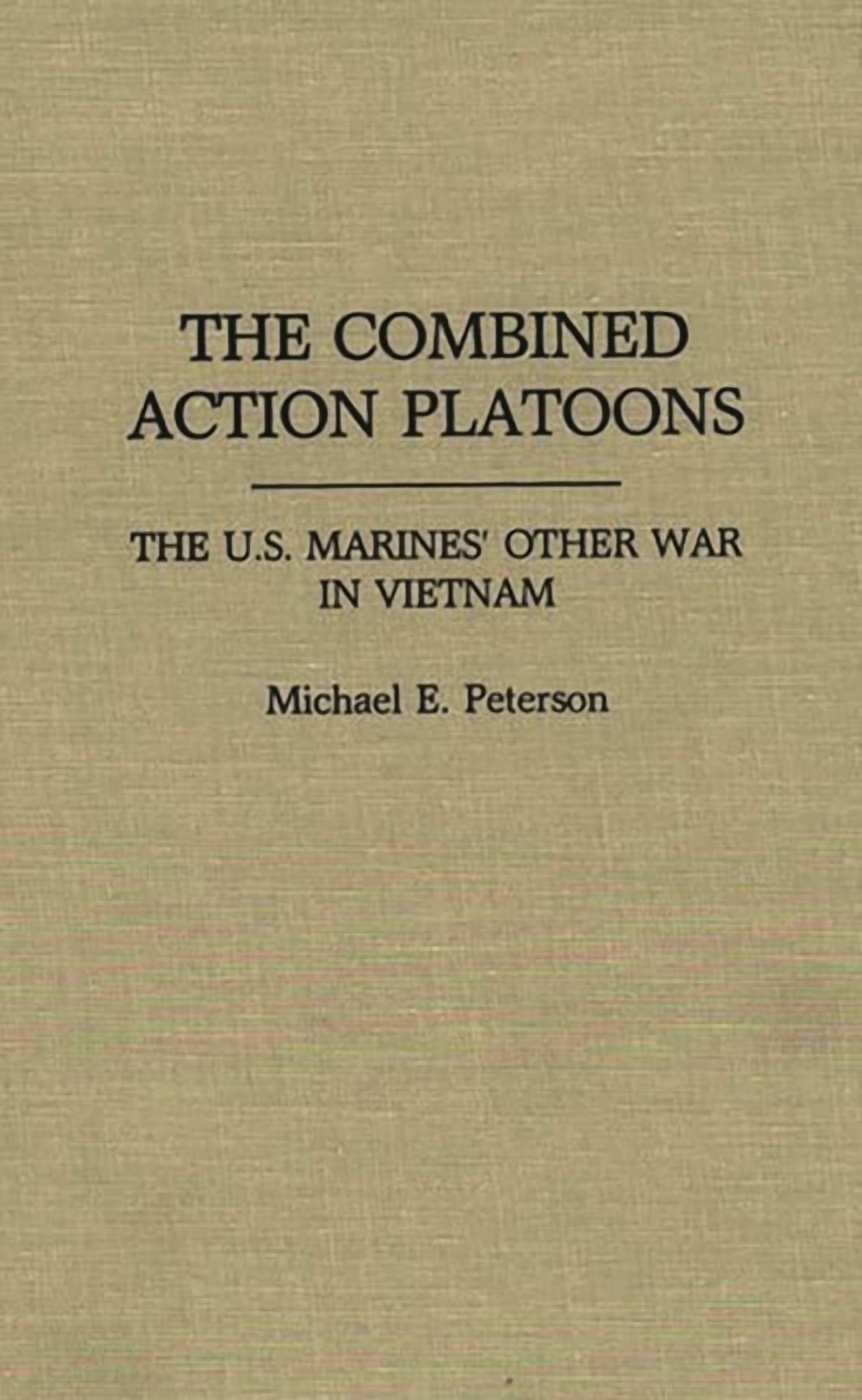 The Combined Action Platoons: The U.S. Marines' Other War in Vietnam ...