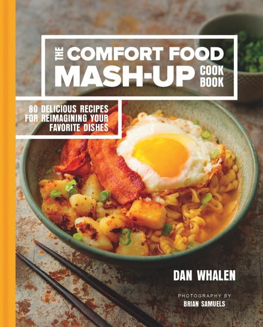 The Comfort Food Mash-Up Cookbook: 80 Delicious Recipes for Reimagining ...