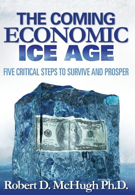 The Coming Economic Ice Age, Five Steps to Survive and Prosper ...