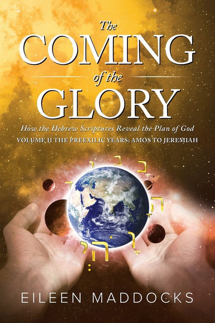 The Coming of the Glory Volume 2: How the Hebrew Scriptures Reveal the ...