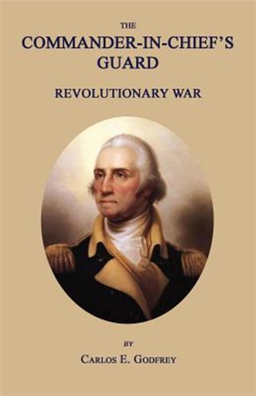 The Commander-In-Chief's Guard: Revolutionary War -- Carlos E. Godfrey ...