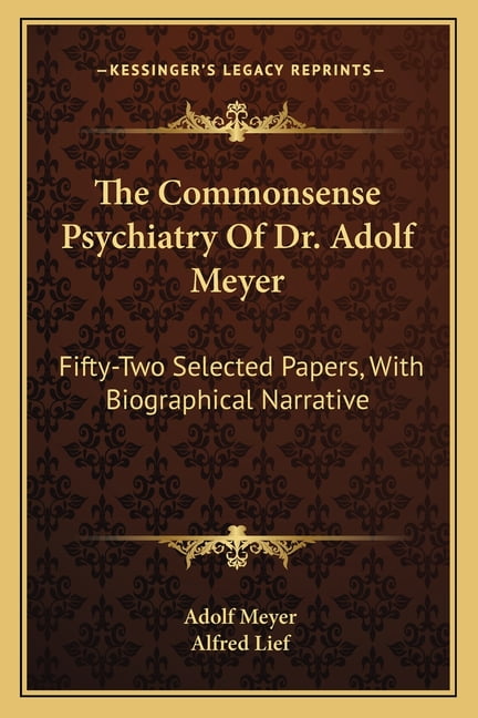 The Commonsense Psychiatry Of Dr. Adolf Meyer : Fifty-Two Selected ...