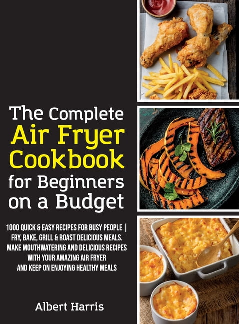 The Complete Air Fryer Cookbook For Beginners On A Budget Hardcover