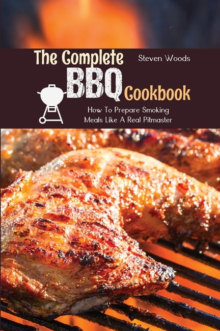 The Complete BBQ Cookbook: How To Prepare Smoking Meals Like A Real ...