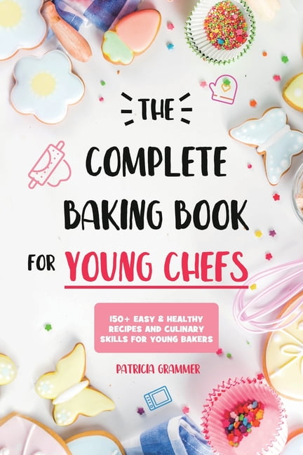 The Complete Baking Book for Young Chefs, (Paperback) - Walmart.com