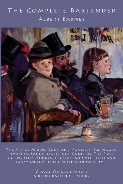 The Complete Bartender: The Art of Mixing Cocktails, Punches, Egg Noggs, Smashes, Sangarees ...