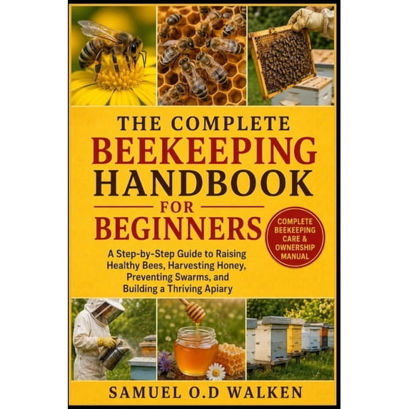 The Complete Beekeeping Handbook for Beginners: A Step-by-Step Guide to ...