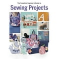 The Complete Beginner's Guide to Sewing Projects, (Hardcover) - Walmart.com
