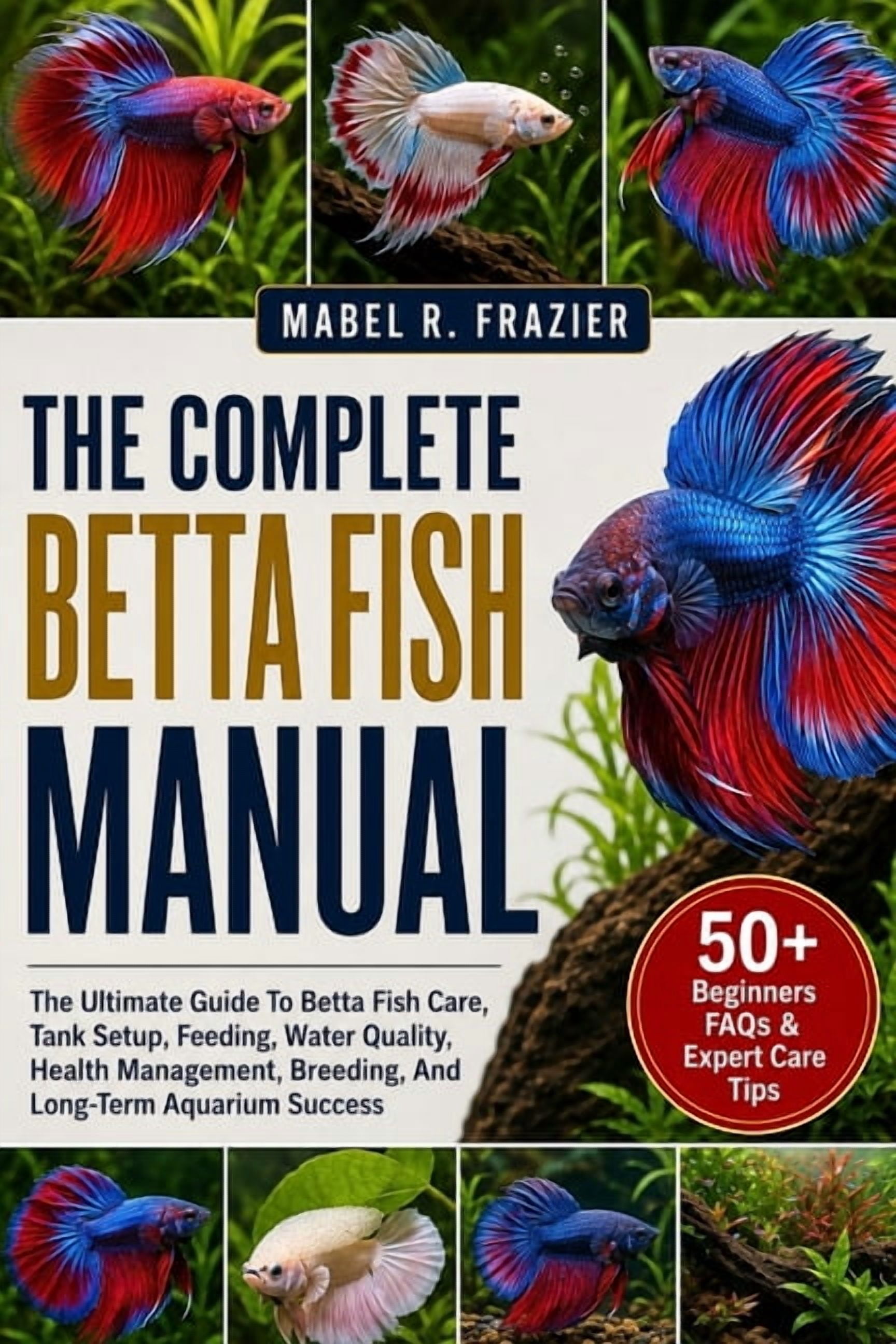 The Complete Betta Fish Manual: The Ultimate Guide To Betta Fish Care ...