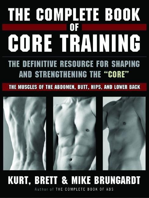 The Complete Book of Core Training : The Definitive Resource for Shaping and Strengthening the ...