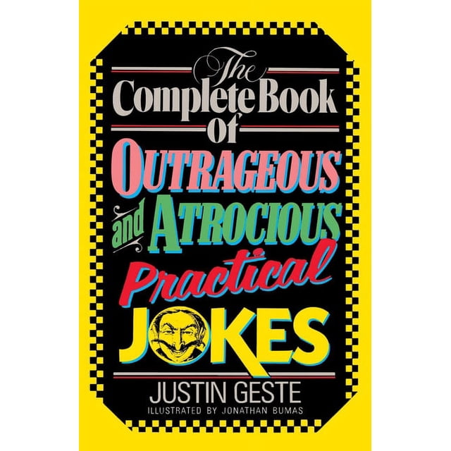 The Complete Book of Outrageous and Atrocious Practical Jokes ...