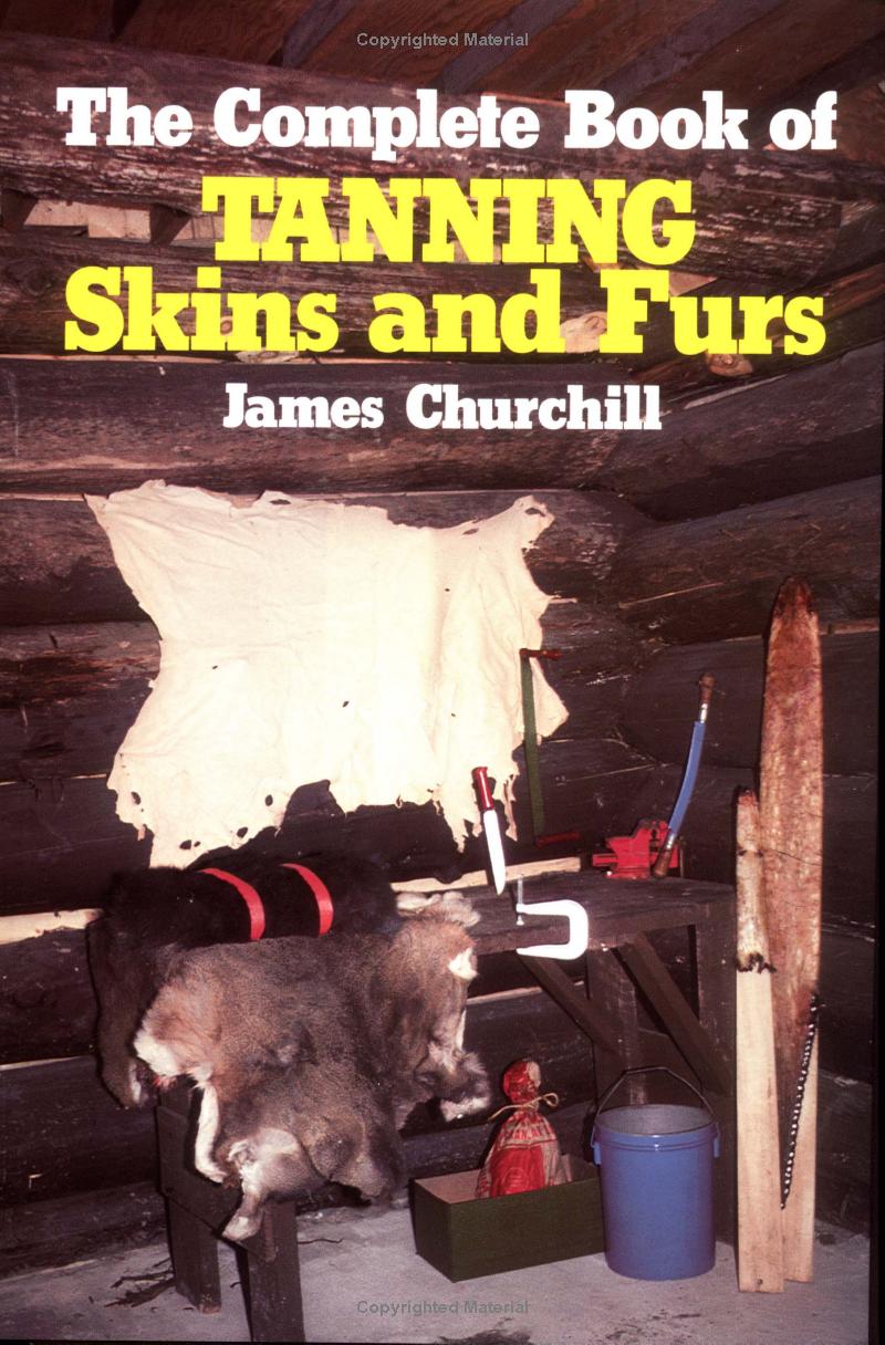 The Complete Book of Tanning Skins and Furs by James Churchill ...