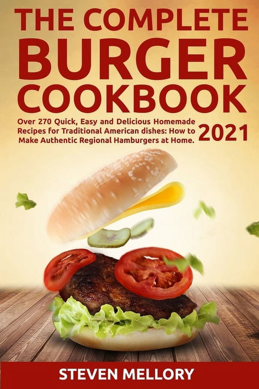 The Complete Burger Cookbook 2021 : Over 270 Quick, Easy and Delicious ...
