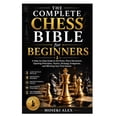 The Complete Chess Bible for Beginners: A Step-by-Step Guide to the ...