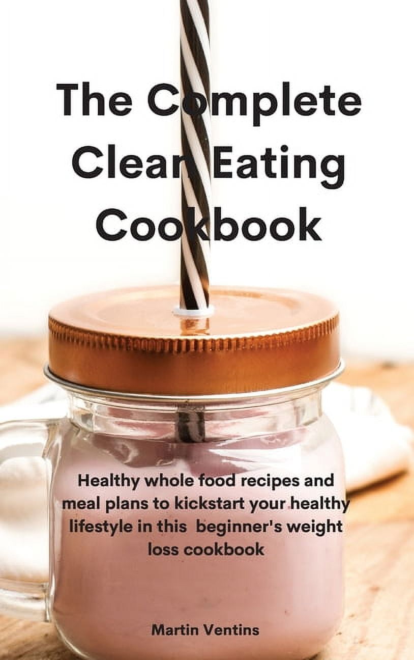 The Complete Clean Eating Cookbook (Hardcover) - Walmart.com