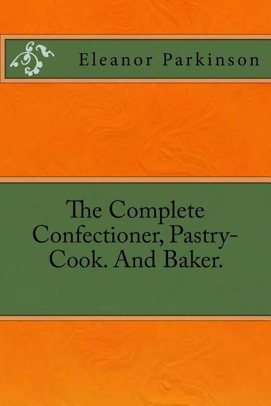 The Complete Confectioner, Pastry-Cook. and Baker. - Walmart.com