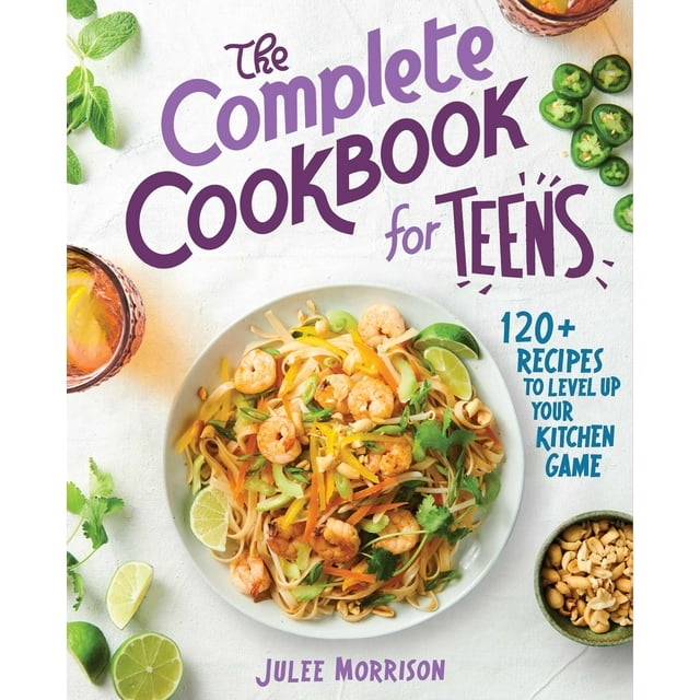 The Complete Cookbook for Teens : 120+ Recipes to Level Up Your Kitchen ...