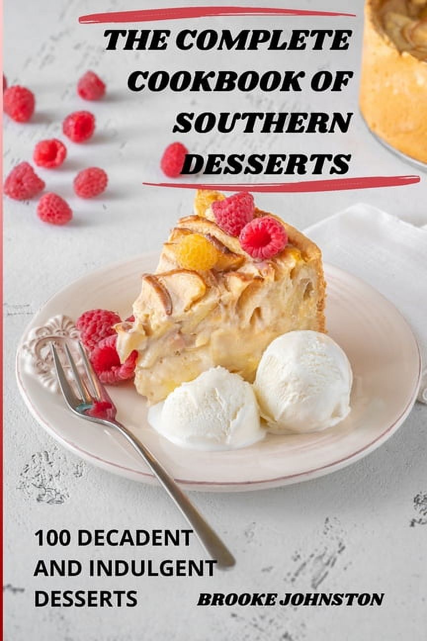 The Complete Cookbook of Southern Desserts: 100 Decadent and Indulgent ...